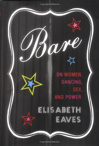 BARE: On Women, Dancing, Sex, and Power by Elisabeth Eaves
