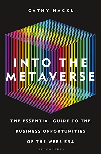 Into the Metaverse: The Essential Guide to the Business Opportunities of the Web3 Era by Cathy Hackl